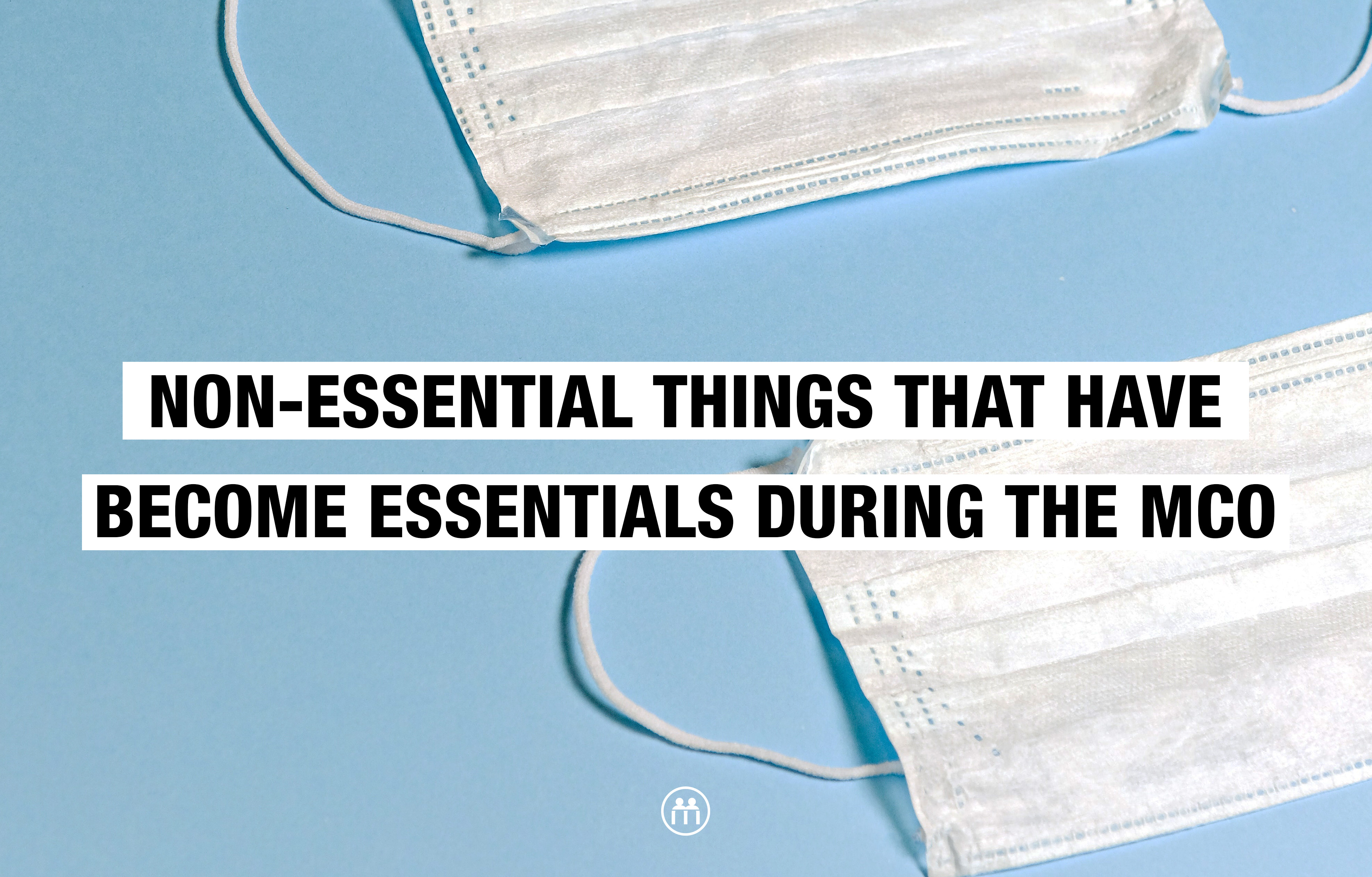 Non-Essential Things That Have Become Essentials In During The MCO - MASSES